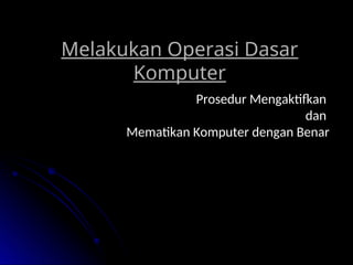 1-mematikan-dan-mengaktifkan-komputer.ppt