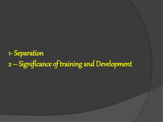 1- Separation 2 – Significance of training and Development .pptx