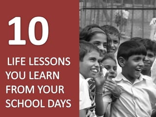 10 LIFE LESSONS YOU LEARN FROM YOUR SCHOOL DAYS | PPTX