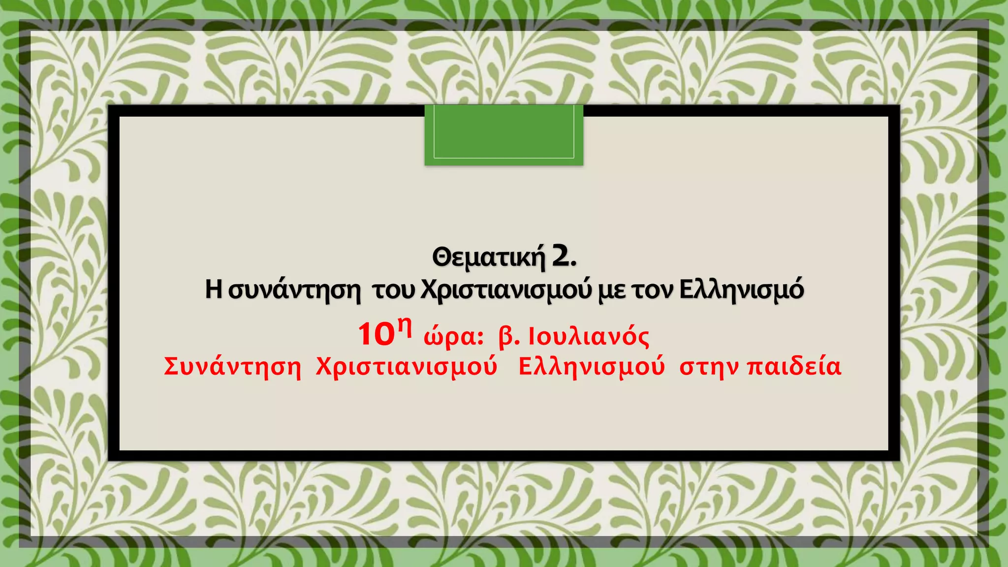 10η . β ιουλιανός συναντηση χριστιανισμου ελληνισμου στην παιδεια | PPTX