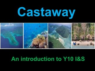 Castaway. An intro to year 10I&S | PPTX
