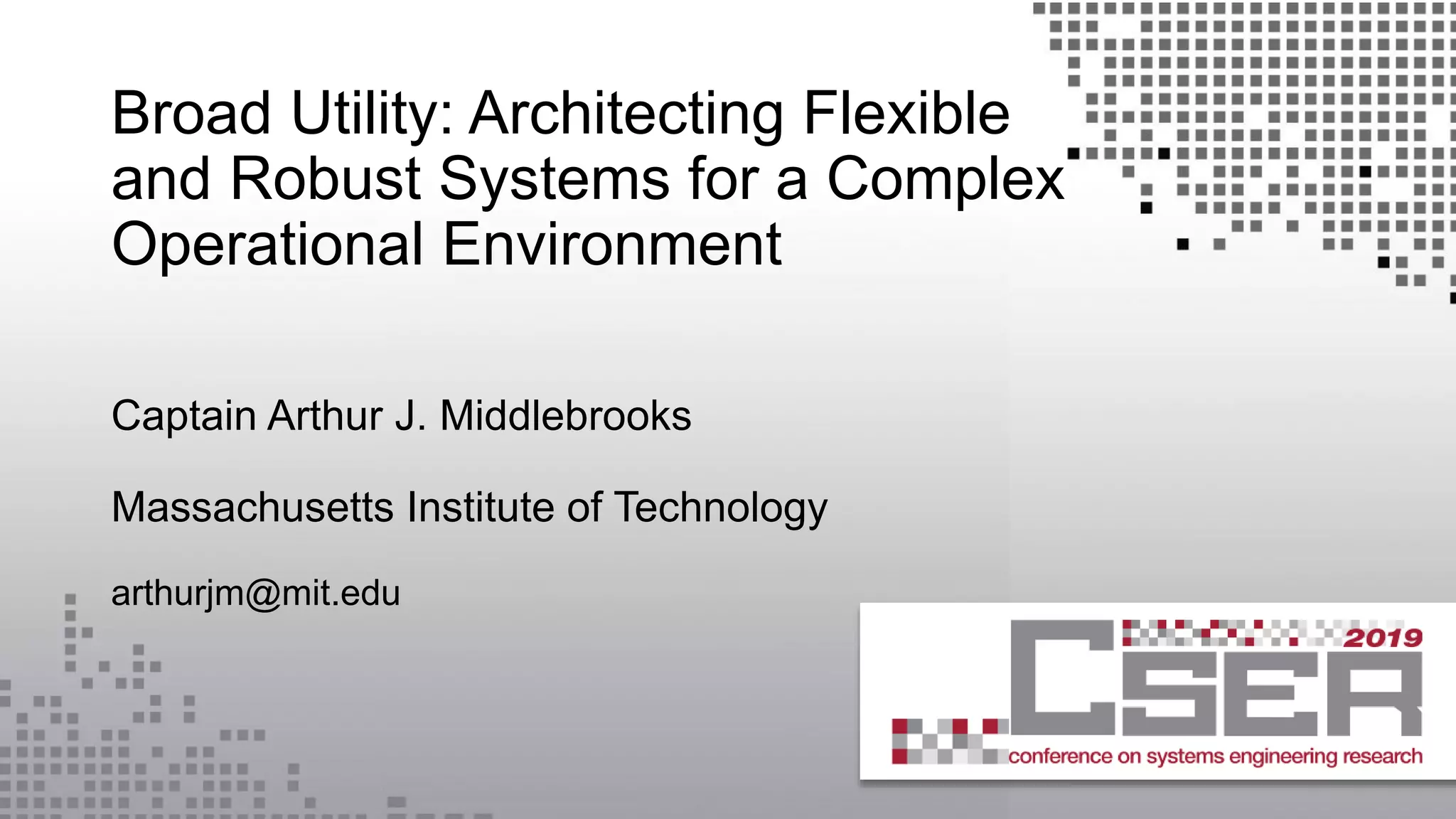 CSER 2019 - Broad Utility: Architecting Flexible and Robust Systems for a Complex Operational ...