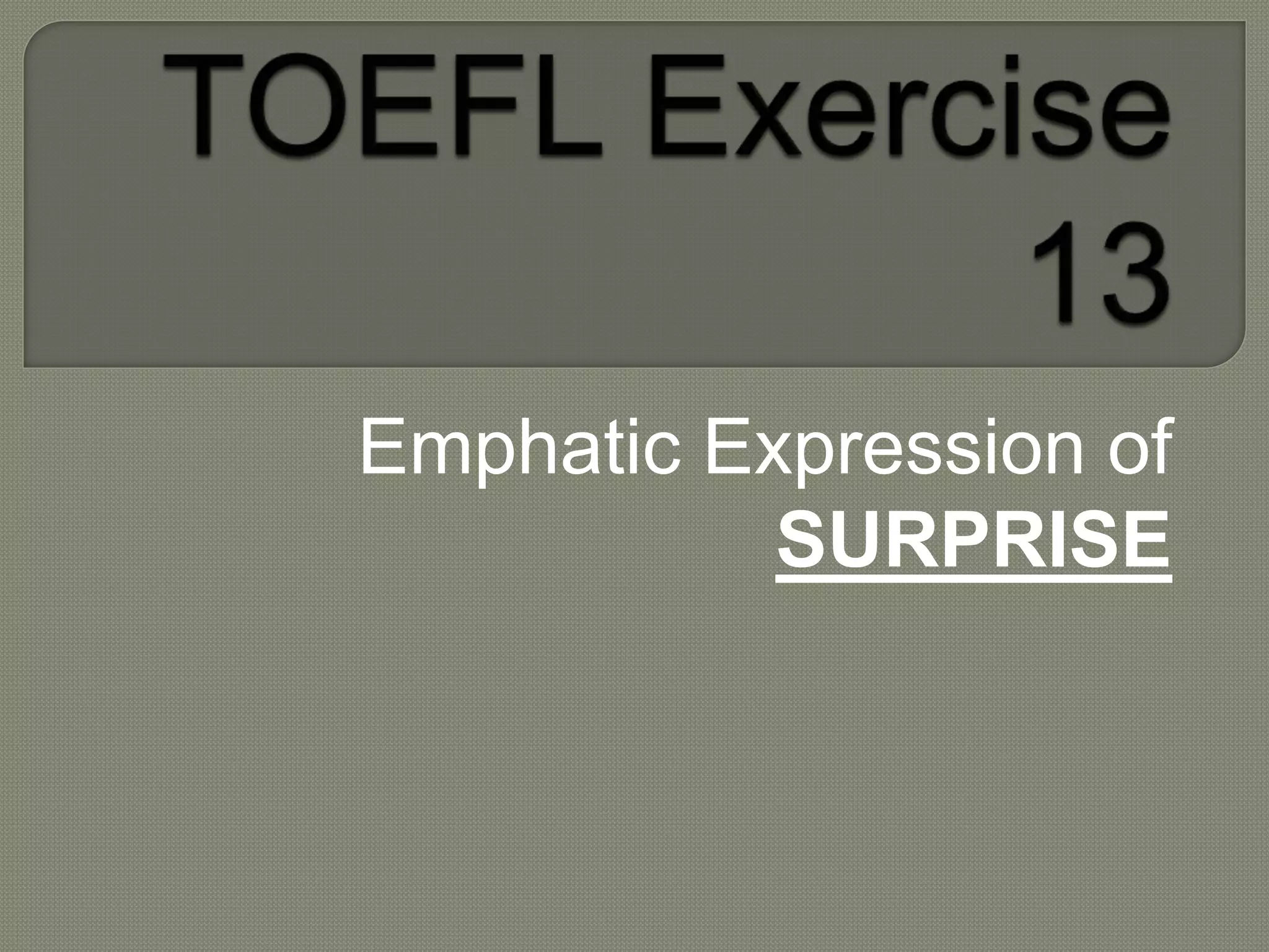 TOEFL Exercise 13 - Emphatic Expression of SURPRISE | PPTX