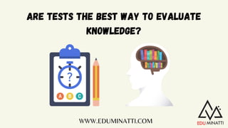 ARE TESTS THE BEST WAY TO EVALUATE KNOWLEDGE? | PPT