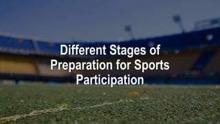 10. Different Stages of Preparation for Sports Participation.pptx