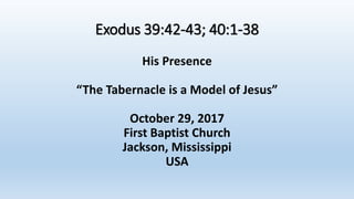 10-29-17, Exodus 39;42-43 & 40;1-38, His Presence, The Tabernacle is a ...