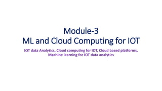 10-IoT Data Analytics, Cloud Computing for IoT, Cloud Based platforms, ML for Cloud IoT ...