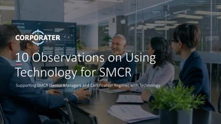 10 Observations on Using Technology for SMCR - Senior Managers and ...