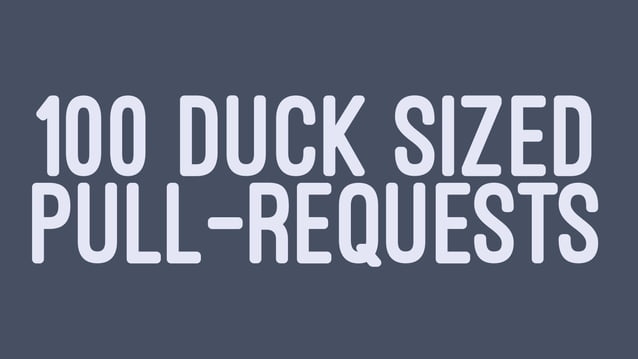 100 Duck-Sized Pull Requests