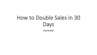How to Double Sales in 30 Days | PPT