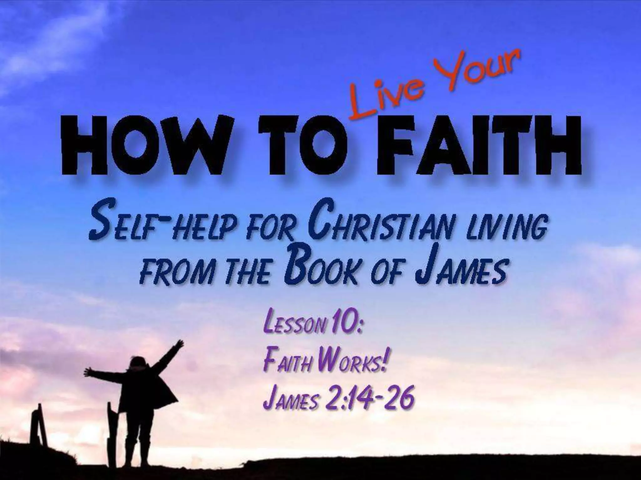 100207 How To Live Your Faith 10 Faith Works James 2 14 26 | PPTX