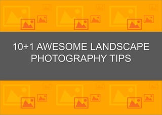 10+1 Awesome Landscape Photography tips | PPTX