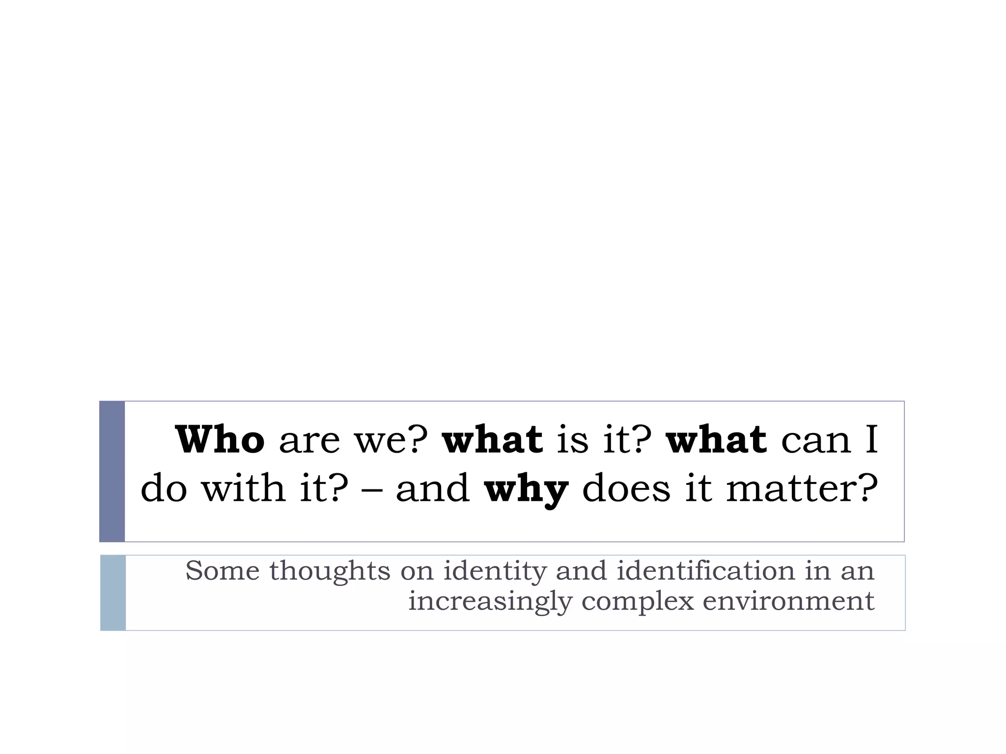 Who Are We, What Is It, What Can I Do With It and Why Does It Matter? | PPT