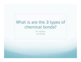 10/23 What are the 3 types of chemical bonds? | PPT