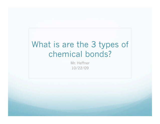 10/23 What are the 3 types of chemical bonds? | PPT