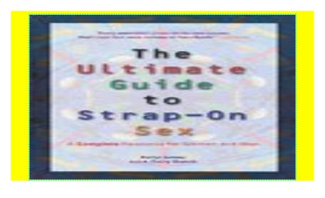 The Ultimate Guide To Strap On Sex For Women A Complete Resource F