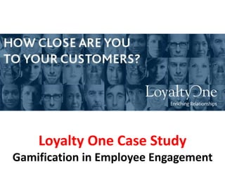 Loyalty one case study -Gamification in employee engagement - Manu Melwin Joy | PPT