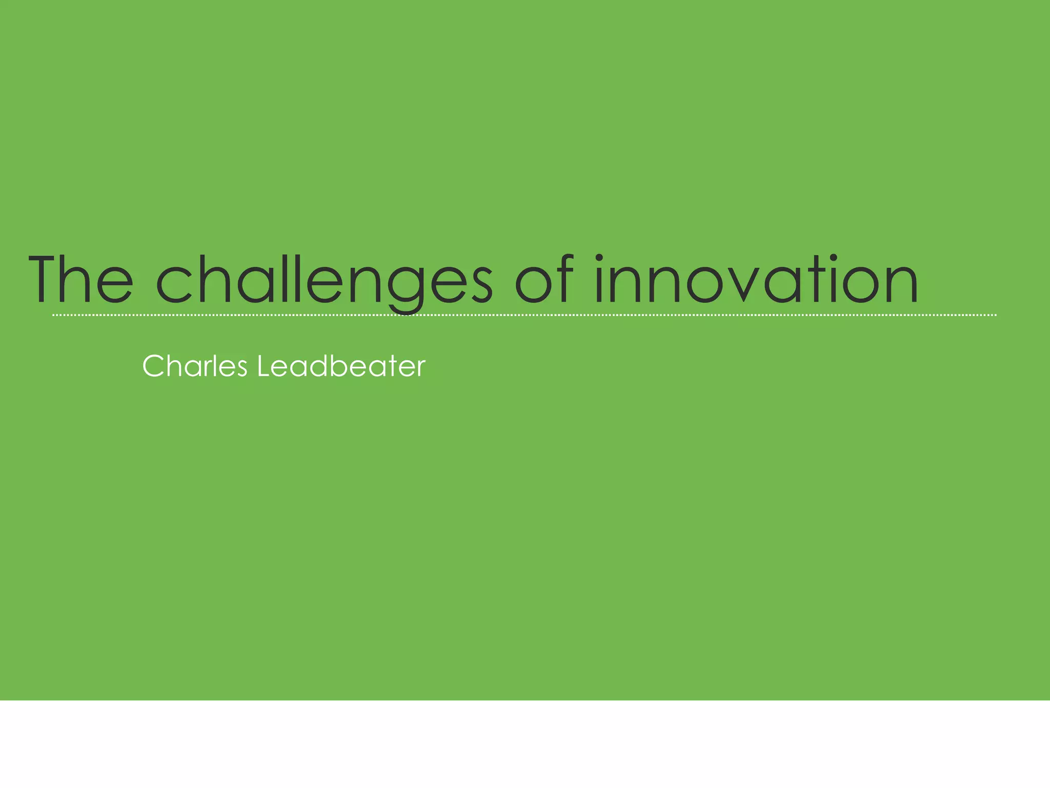 Charles Leadbeater - The challenges of innovation | PPT
