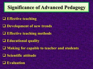 SPPU F.Y.B.Ed. 105 unit 1-NEED OF ADVANCED PEDAGOGY | PPTX