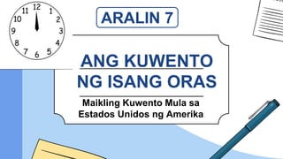 10 ARALIN 7 Ang Kuwento ng Isang Oras.pptx