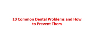 10 Common Dental Problems and How to Prevent.pptx