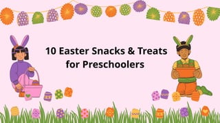 10 Easter Snacks & Treats for Preschoolers (1).pptx