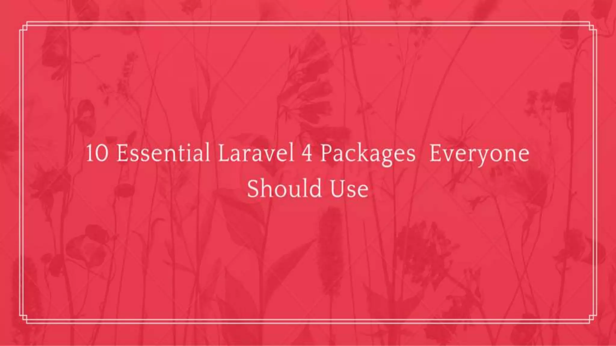 10 Essential Laravel 4 Packages Everyone Should Use.pptx