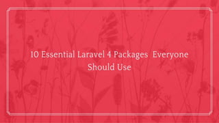 10 Essential Laravel 4 Packages Everyone Should Use.pptx