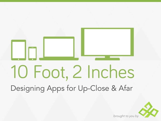 10 foot 2 inches: Designing Apps for Up-Close & Afar | PDF