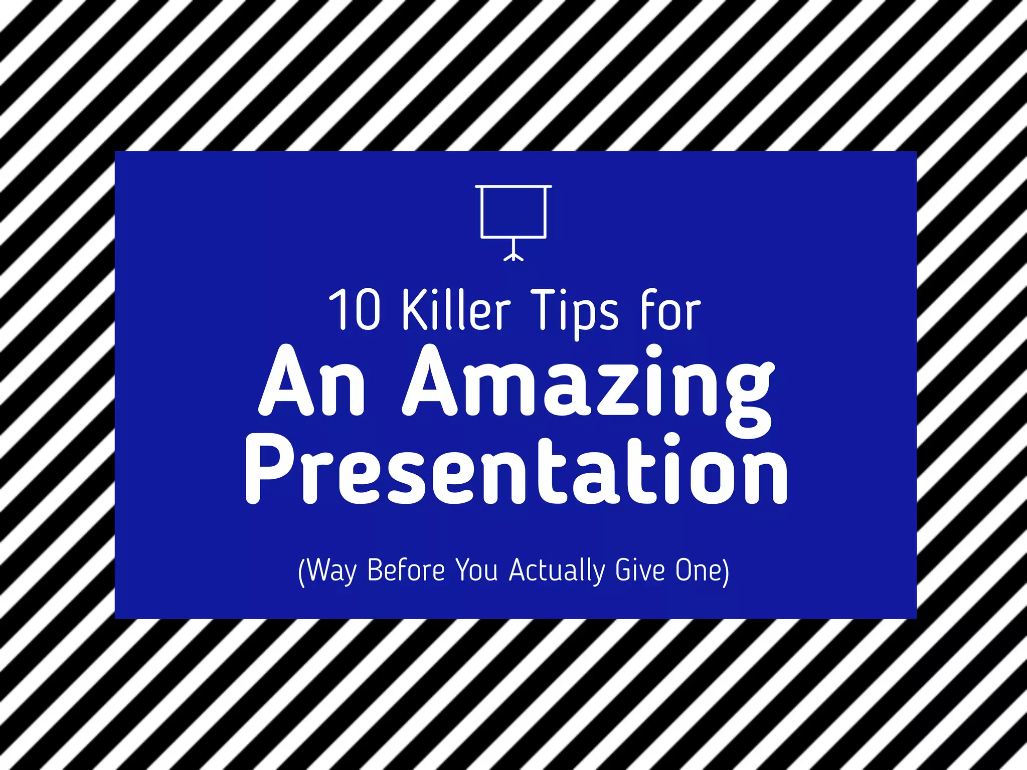 10 Killer Tips for an Amazing Presentation - Way Before You Actually ...