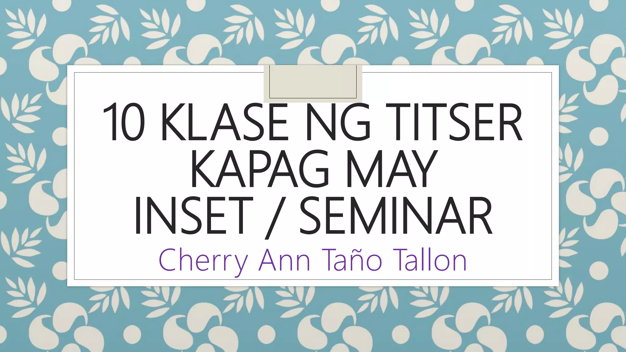 10 klase ng titser kapag may inset o seminar | PPTX