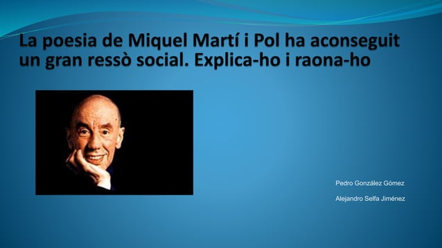 10 la poesia de miquel martí i pol ha aconseguit un gran ressò social ...