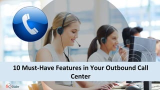 10 Must Have Features In Your Outbound Call Center | PDF