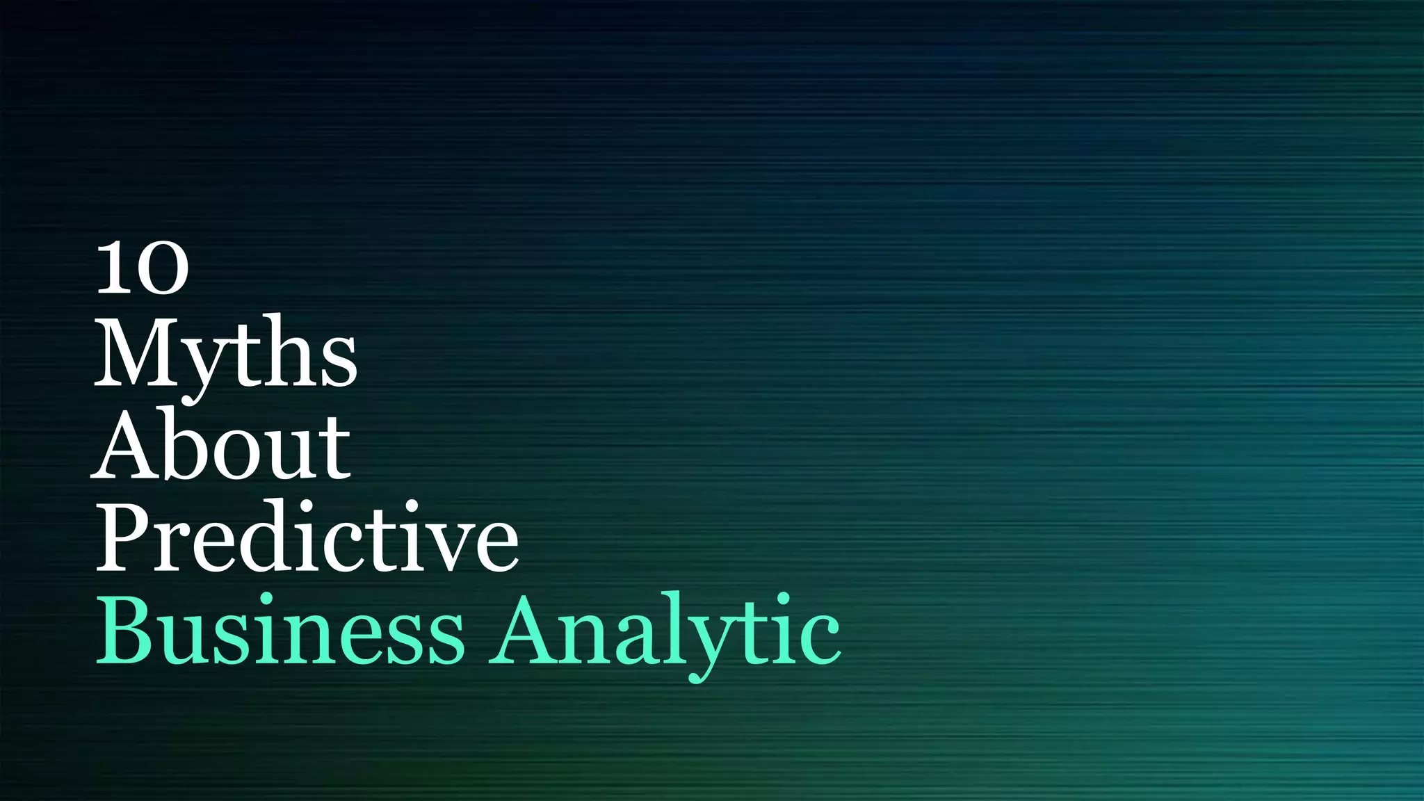 10 myths about predictive business analytics | PPTX