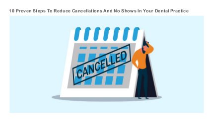 10 Proven Steps To Reduce Cancellations And No Shows In Your Dental ...