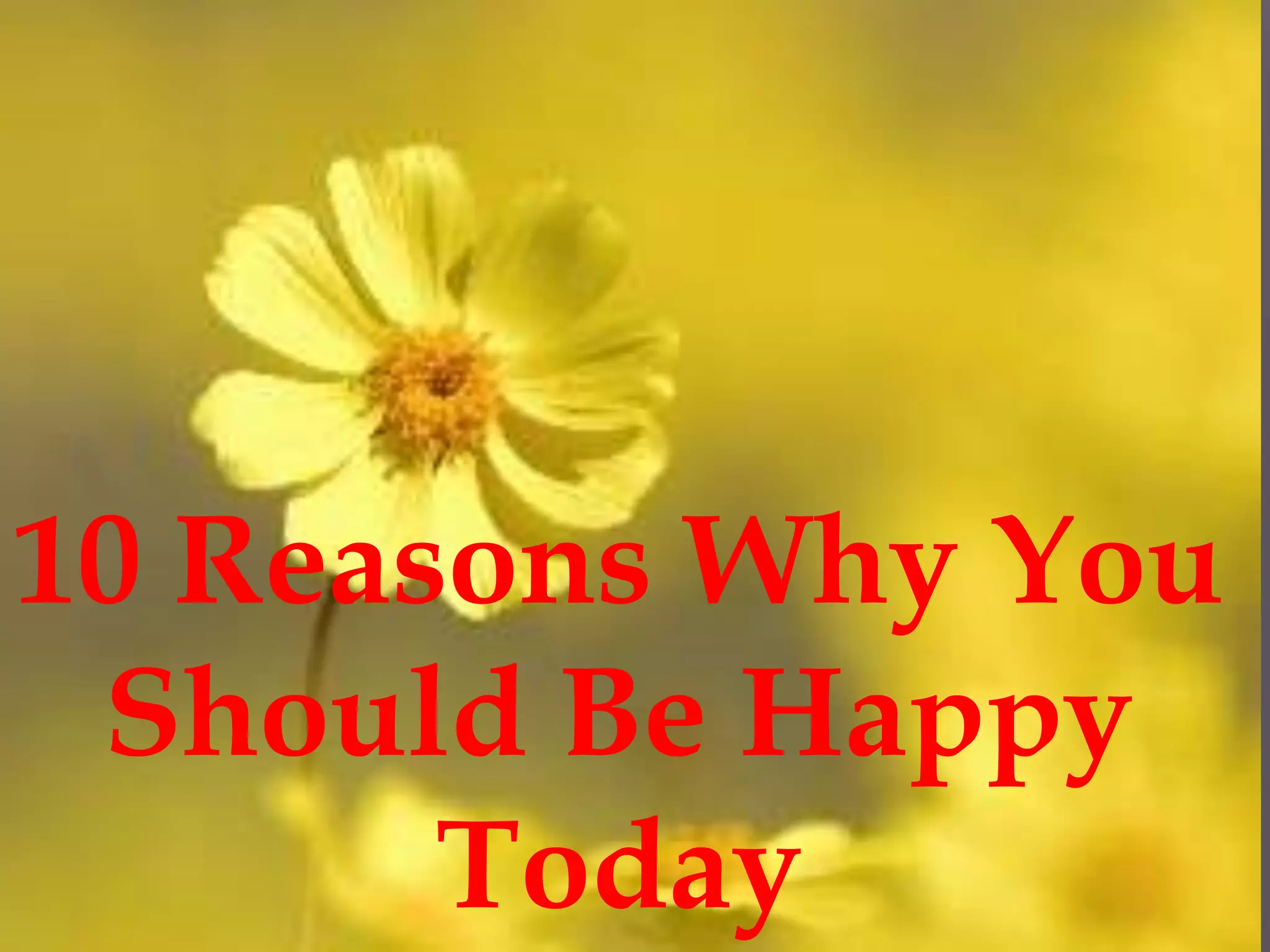 10 reasons why you should be happy today | PPTX | Wellness | Healthy Living