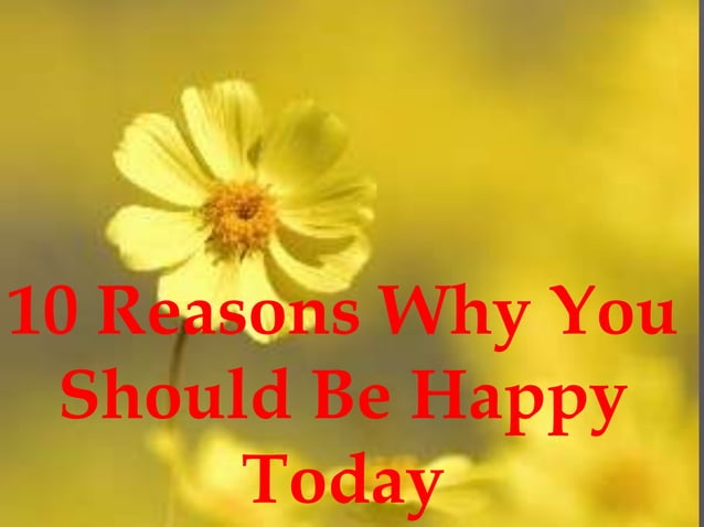 10 reasons why you should be happy today | PPT