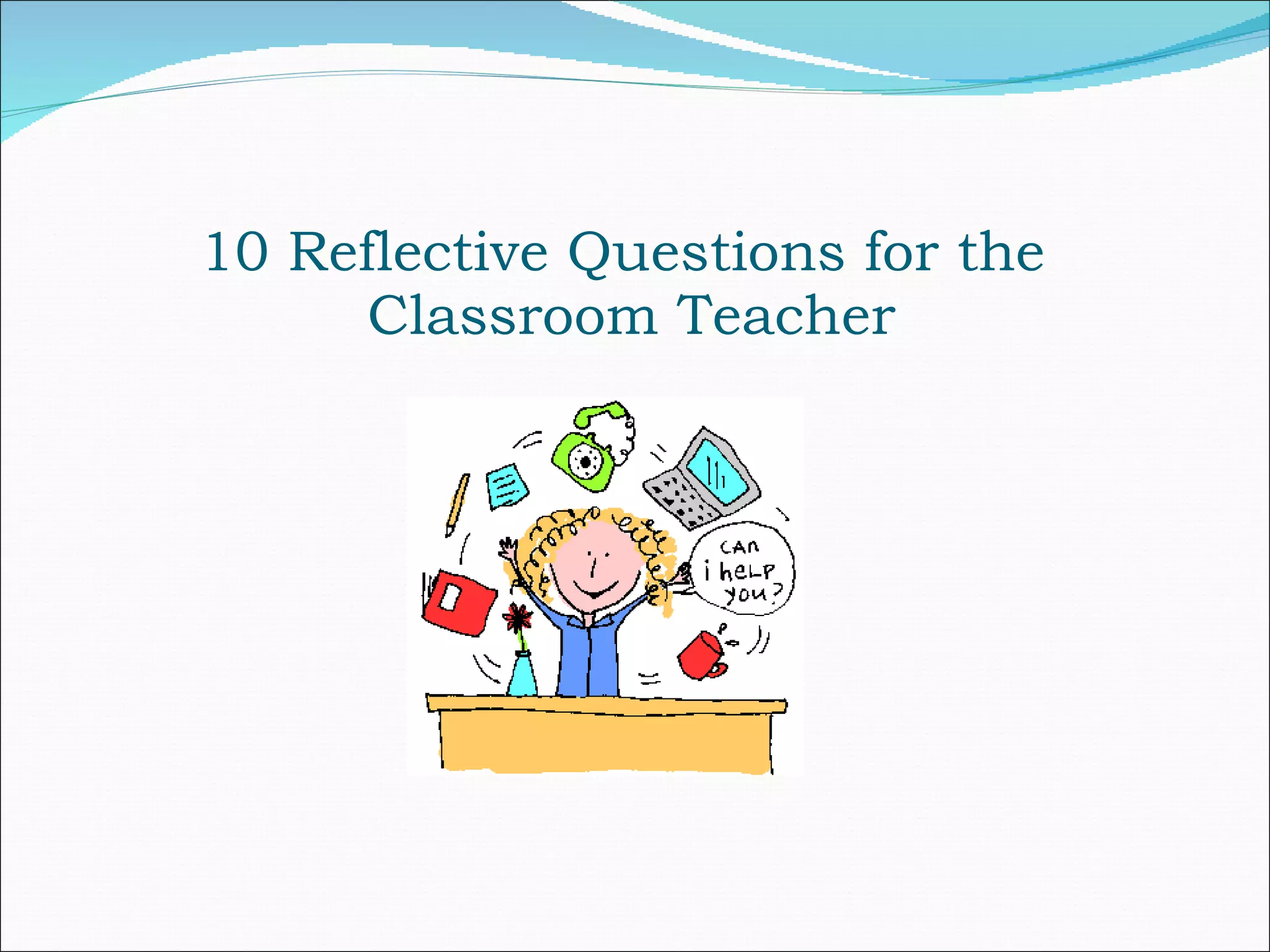10 Reflective Questions For The Classroom Teacher | PPT | Educational ...