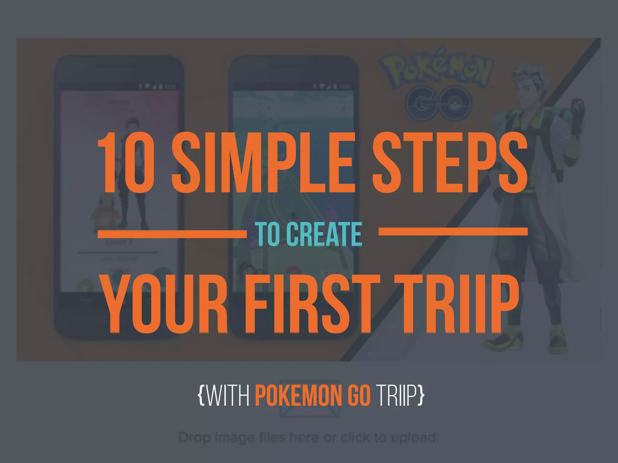 10 Simple Steps to Create Your First Triip (with Pokemon Go example) | PDF