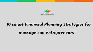 10 smart Financial Planning Strategies for massage spa entrepreneurs “.pptx