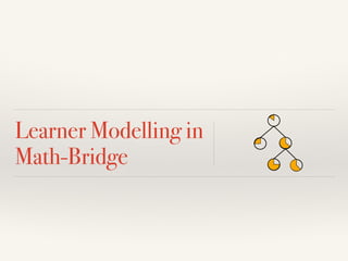 Learner Modelling and Adaptation in Math-Bridge | PPT