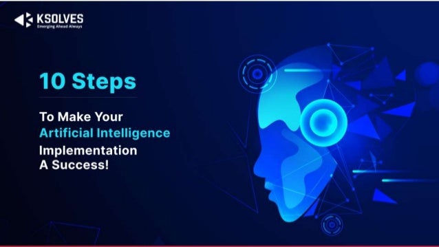 10 Steps to Make Your Artificial Intelligence Implementation a Success!