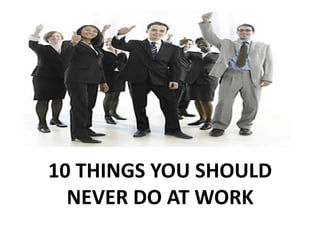 10 Things You Should Never Do At Work | PPT