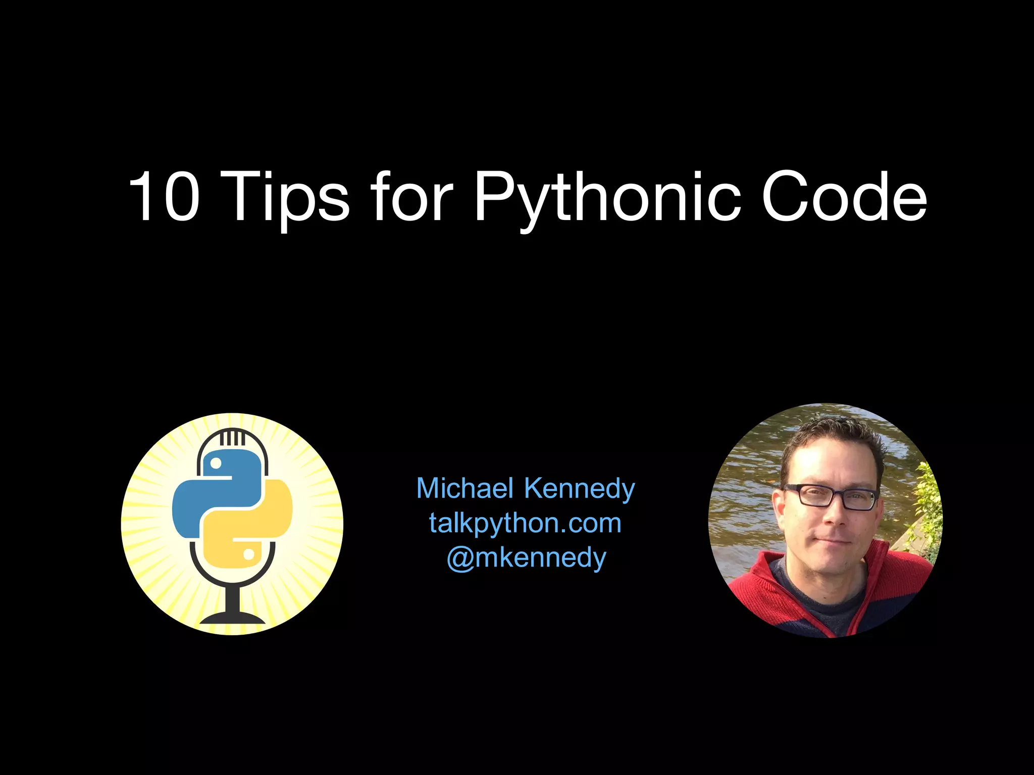 10 Tips For Writing Pythonic Code By Michael Kennedy Ppt