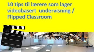 10 tips til lærere som lager videobasert undervisning / Flipped ...