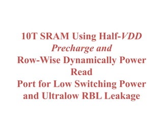 10T SRAM Using Half-VDD Precharge and.pptx