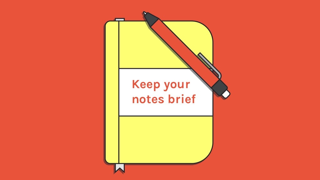 Keep your notes brief