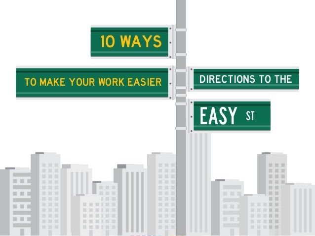 10 Ways to Make Work Easier 10 Ways to Make Work Easier