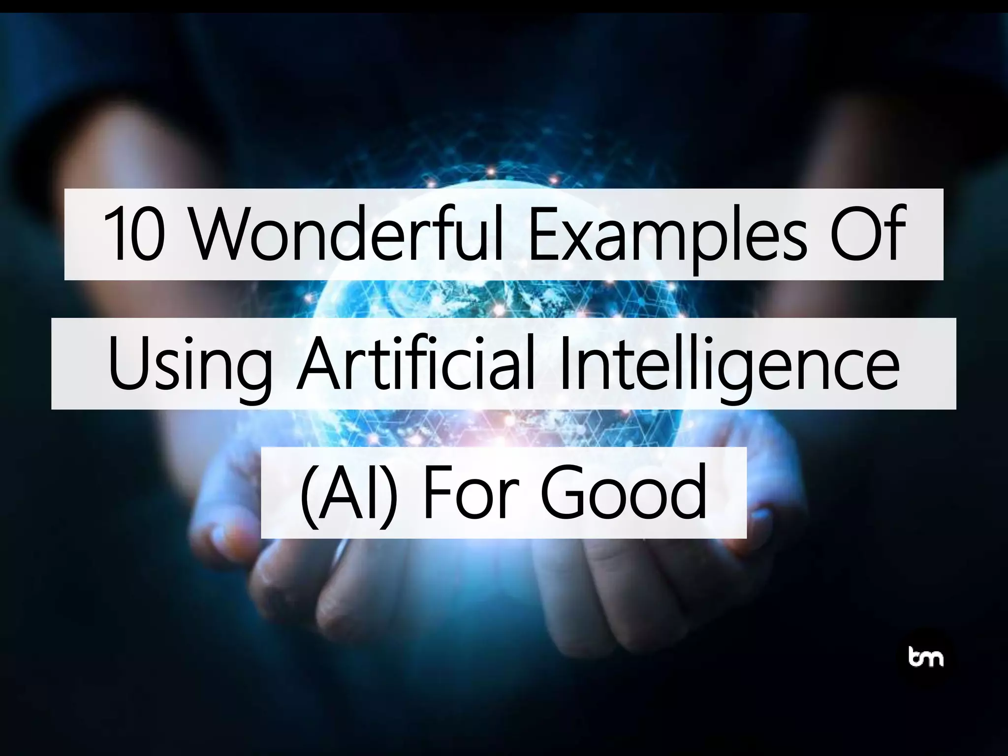 10 Wonderful Examples Of Using Artificial Intelligence (AI) For Good | PPTX