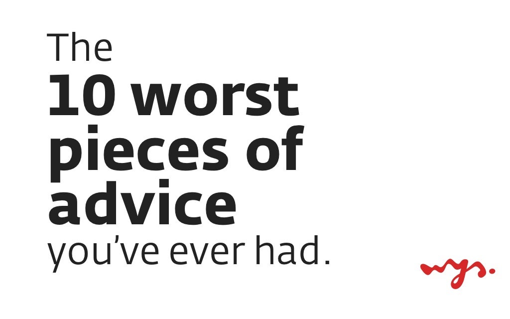 The 10 Worst Pieces Of Advice You ve Ever Had the-10-worst-pieces-of-advice-you-ve-ever-had